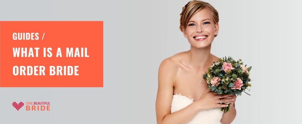 What Is a Mail Order Bride: Full Online Dating Guide